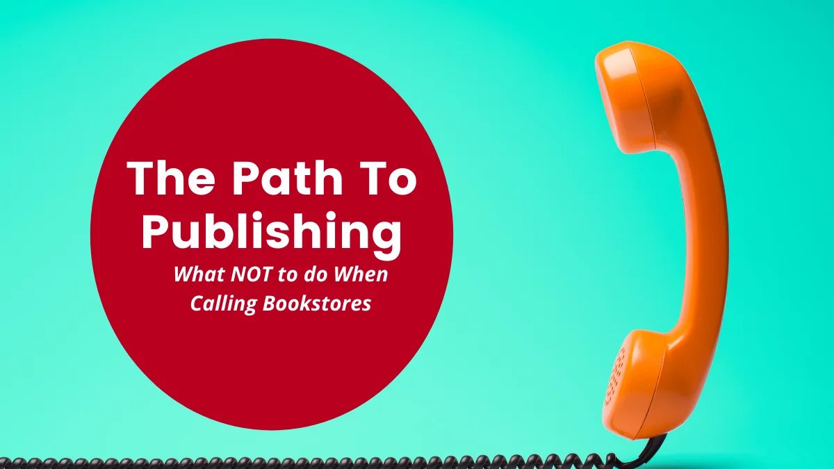 The Path to Publishing, Part 7: What to do (and NOT to do) when calling ...